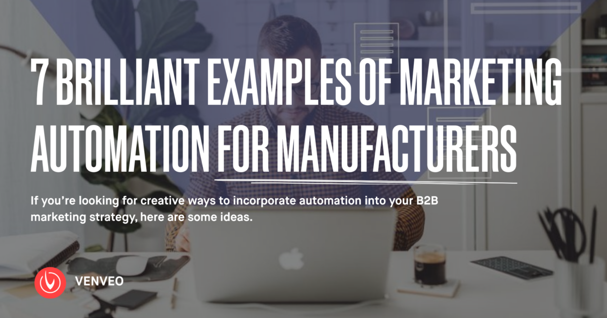 7 Brilliant Examples Of Marketing Automation For Manufacturers